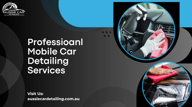 Mobile Car Detailing Services: The Ultimate Solution for a Pristine Vehicle